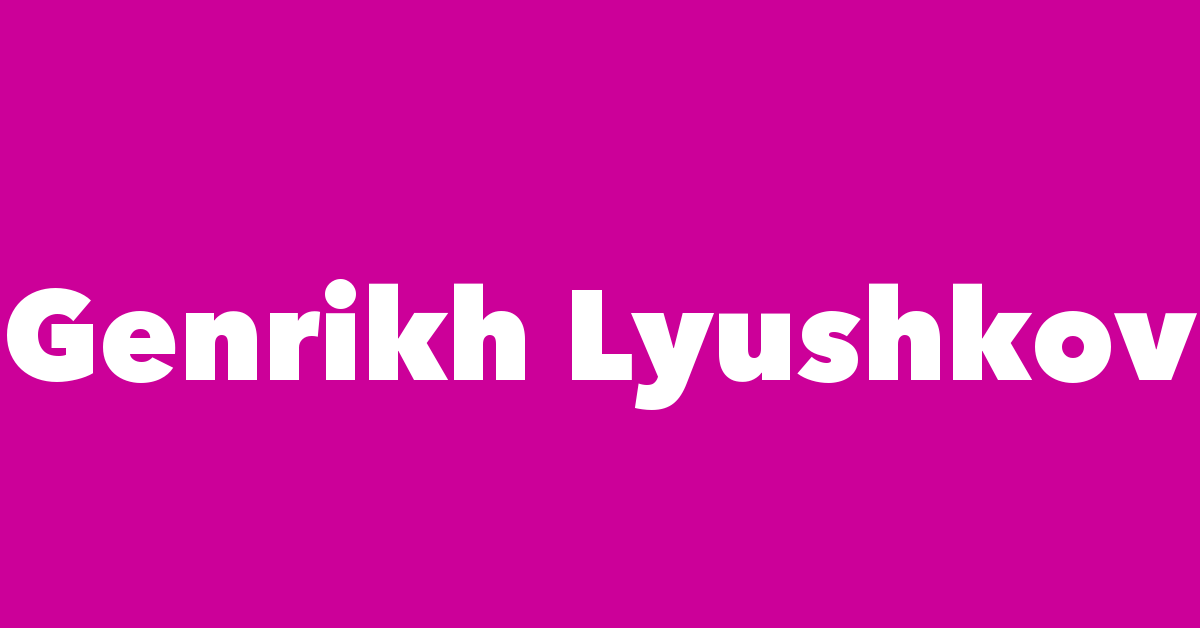 Genrikh Lyushkov - Spouse, Children, Birthday & More