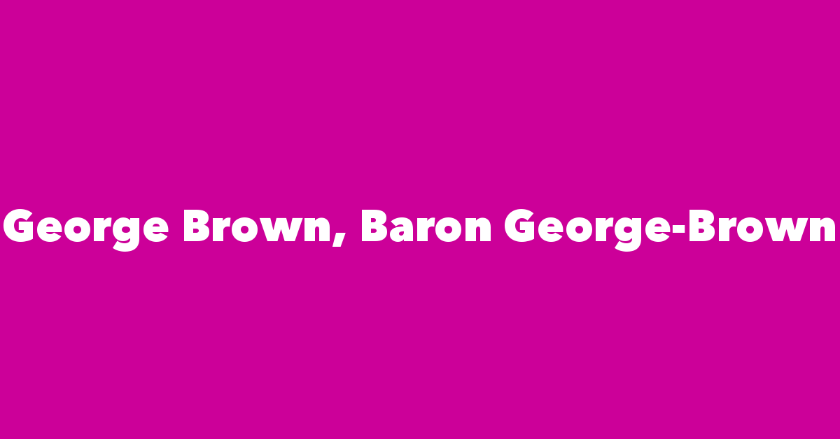 George Brown, Baron George-Brown - Spouse, Children, Birthday & More