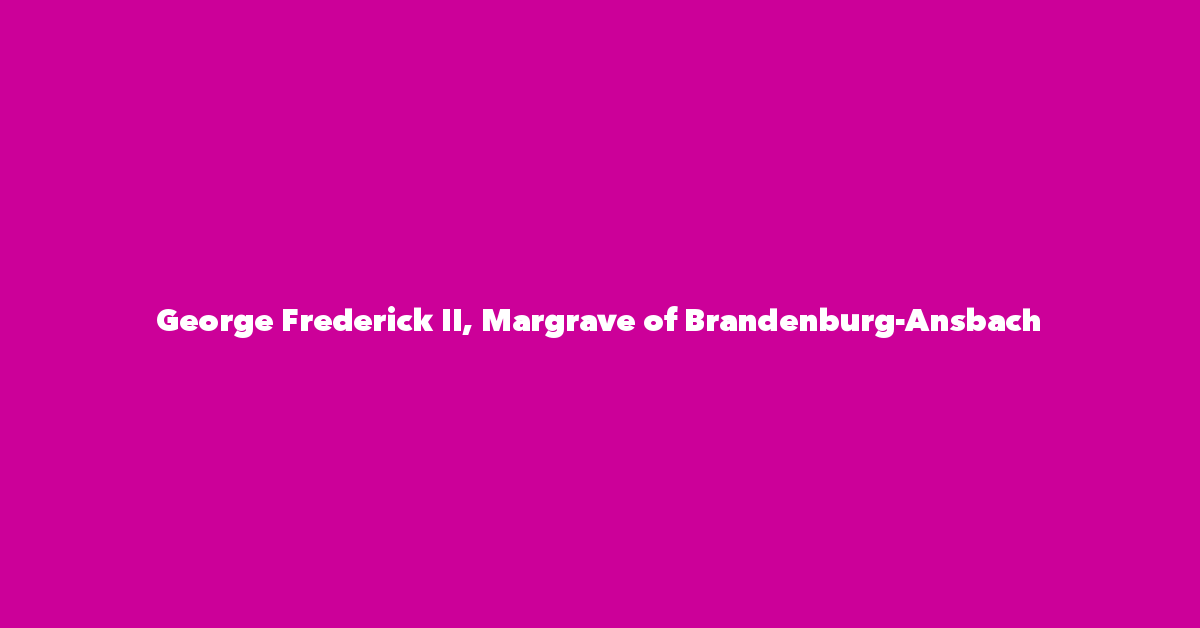 George Frederick II, Margrave of Brandenburg-Ansbach - Spouse, Children ...