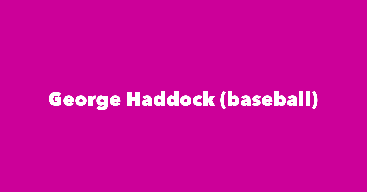 George Haddock (baseball) - Spouse, Children, Birthday & More