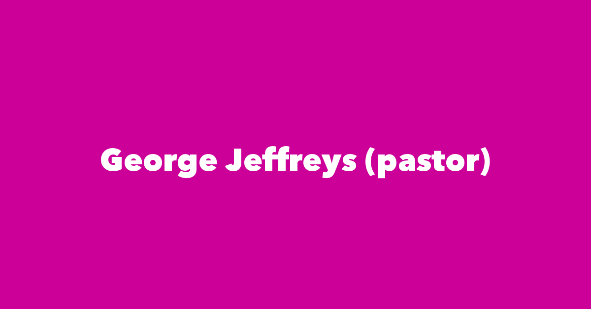 George Jeffreys (pastor) - Spouse, Children, Birthday & More