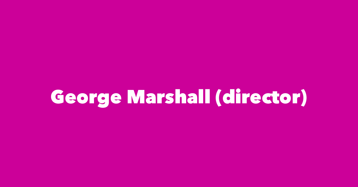George Marshall (director) - Spouse, Children, Birthday & More