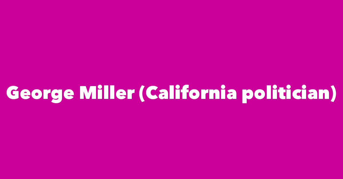 George Miller (California politician) - Spouse, Children, Birthday & More