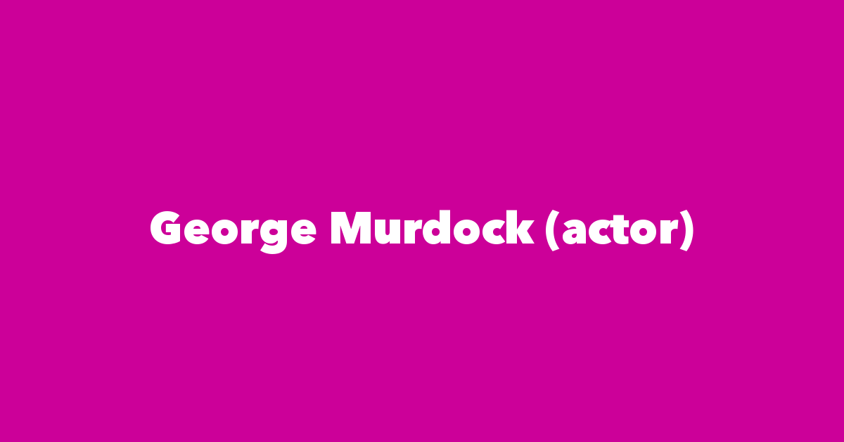 George Murdock (actor) - Spouse, Children, Birthday & More