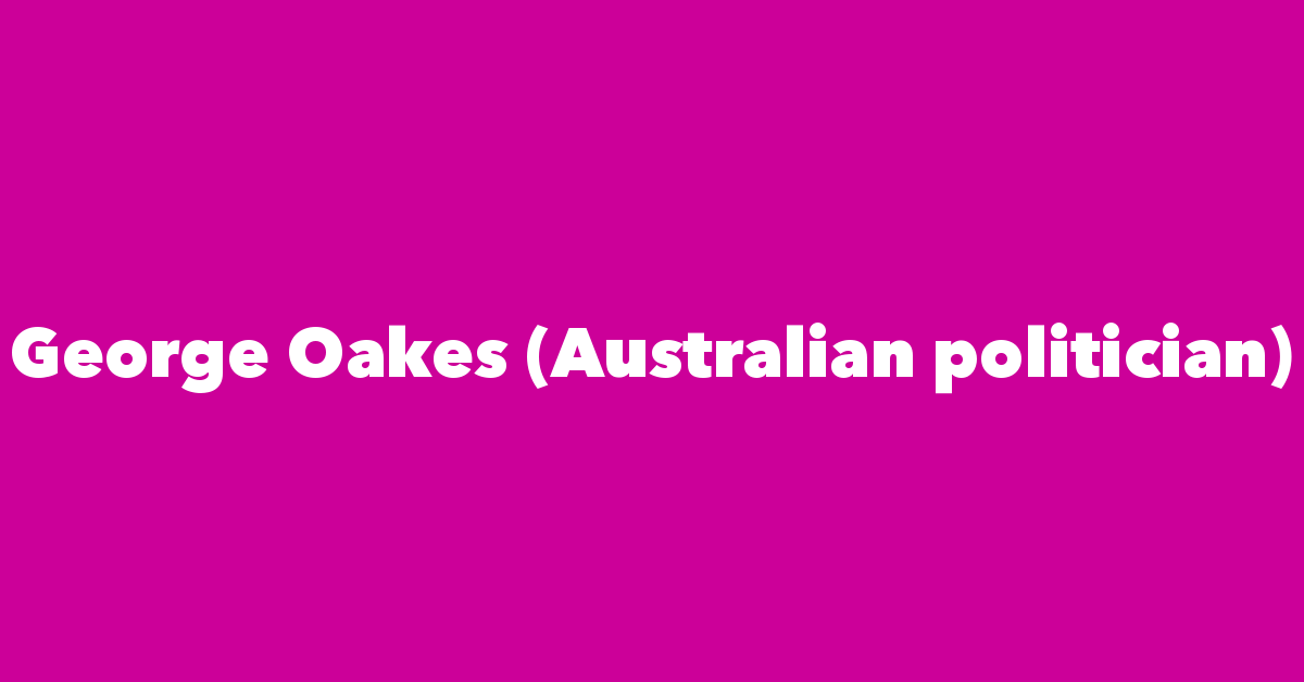 George Oakes (Australian politician) - Spouse, Children, Birthday & More