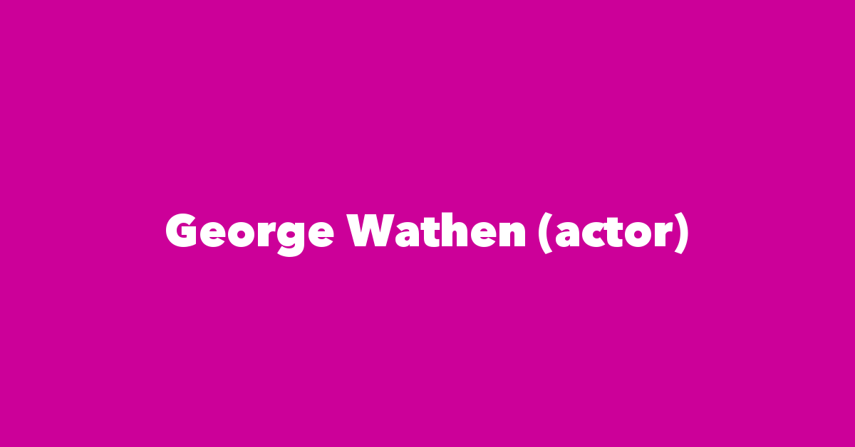 George Wathen (actor) - Spouse, Children, Birthday & More