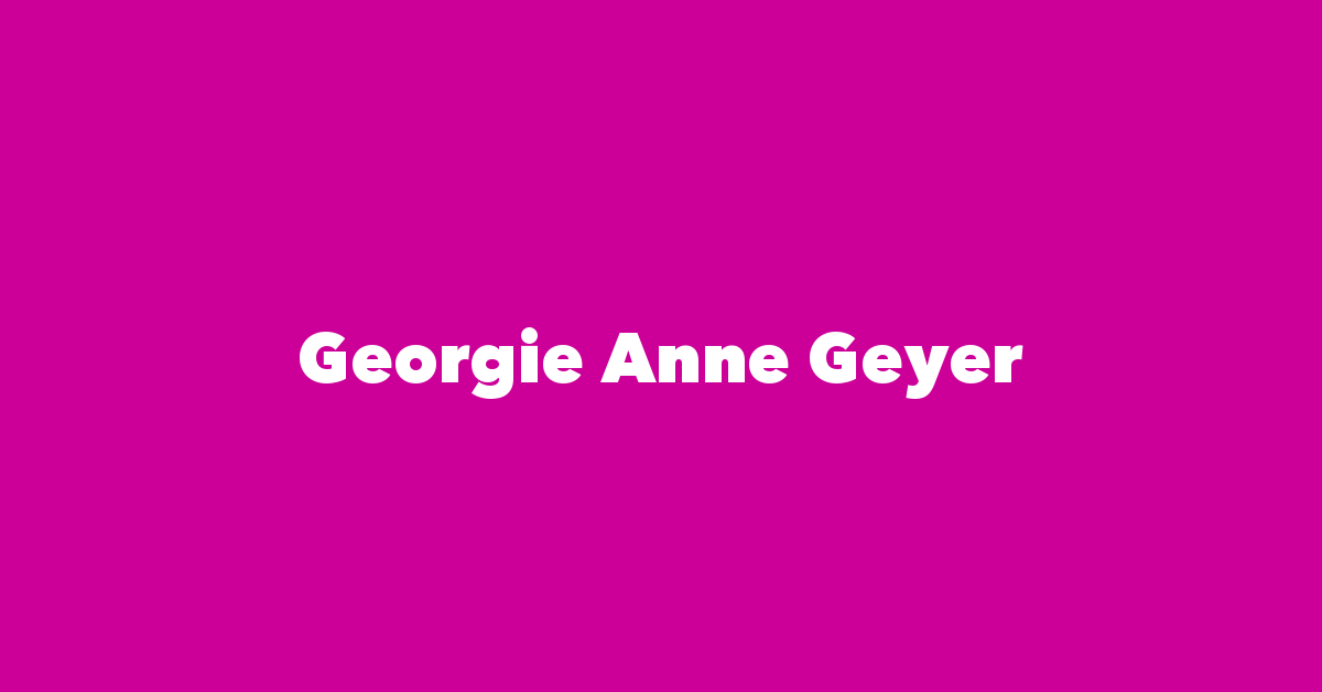 Georgie Anne Geyer - Spouse, Children, Birthday & More
