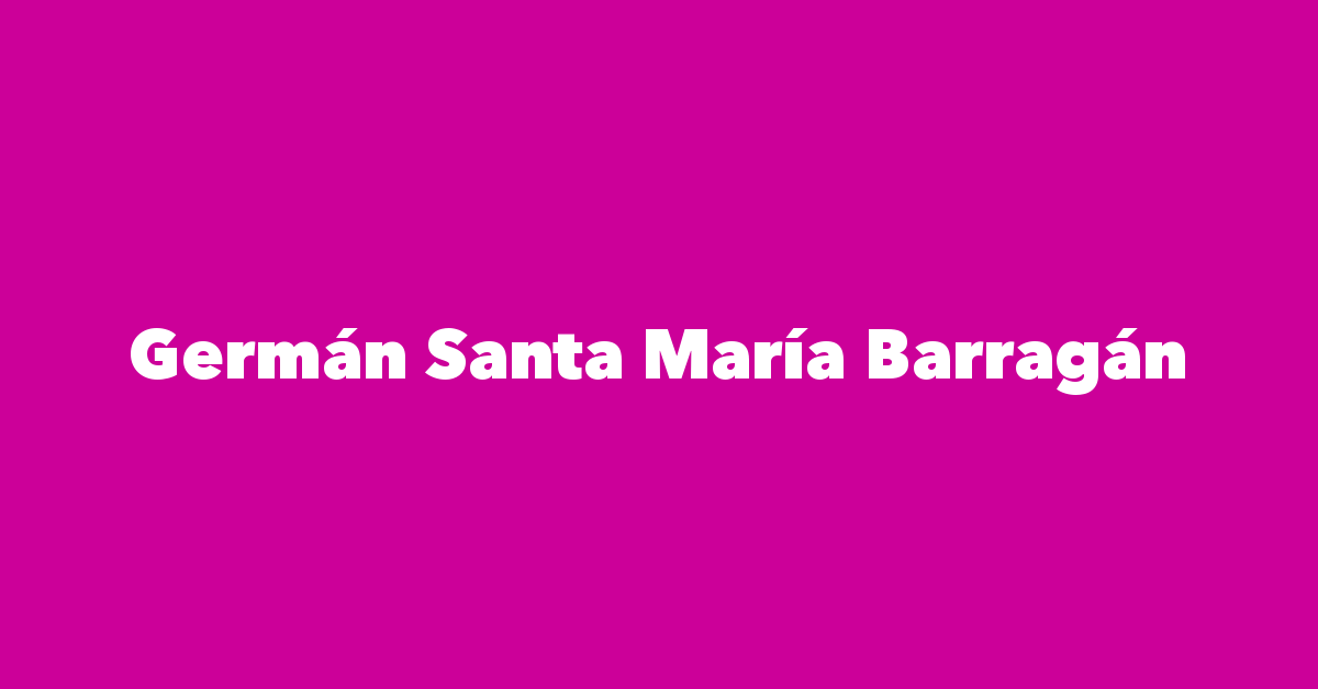 Germán Santa María Barragán - Spouse, Children, Birthday & More