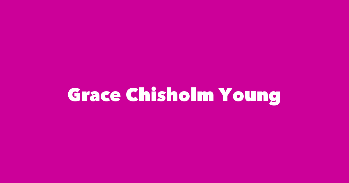 Grace Chisholm Young - Spouse, Children, Birthday & More