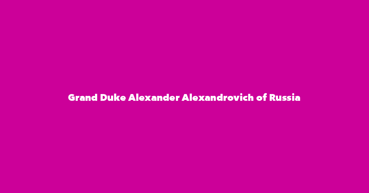 Grand Duke Alexander Alexandrovich of Russia - Spouse, Children ...