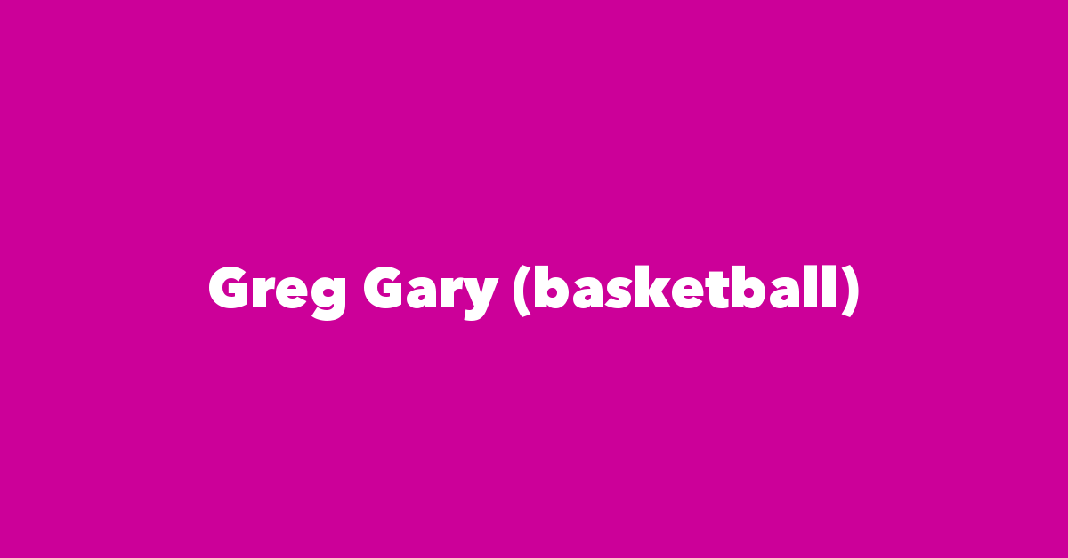Greg Gary (basketball) - Spouse, Children, Birthday & More