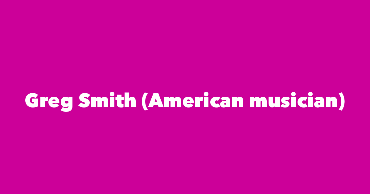 Greg Smith (American musician) - Spouse, Children, Birthday & More
