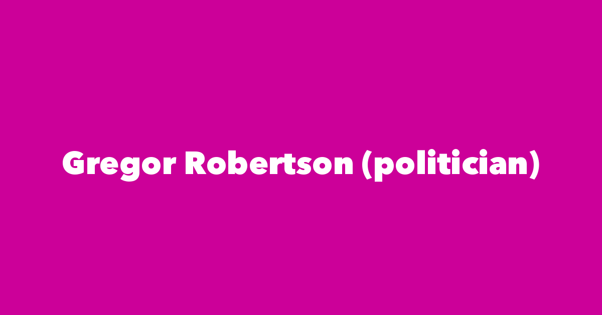 Gregor Robertson (politician) - Spouse, Children, Birthday & More