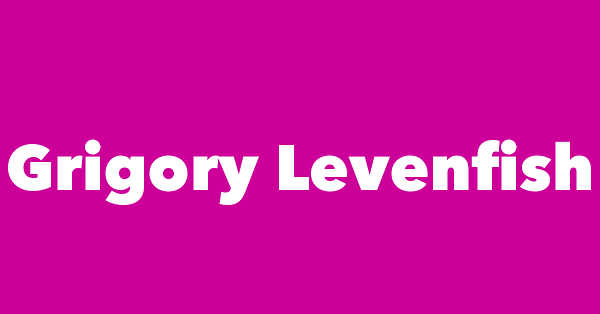 Grigory Levenfish - Spouse, Children, Birthday & More