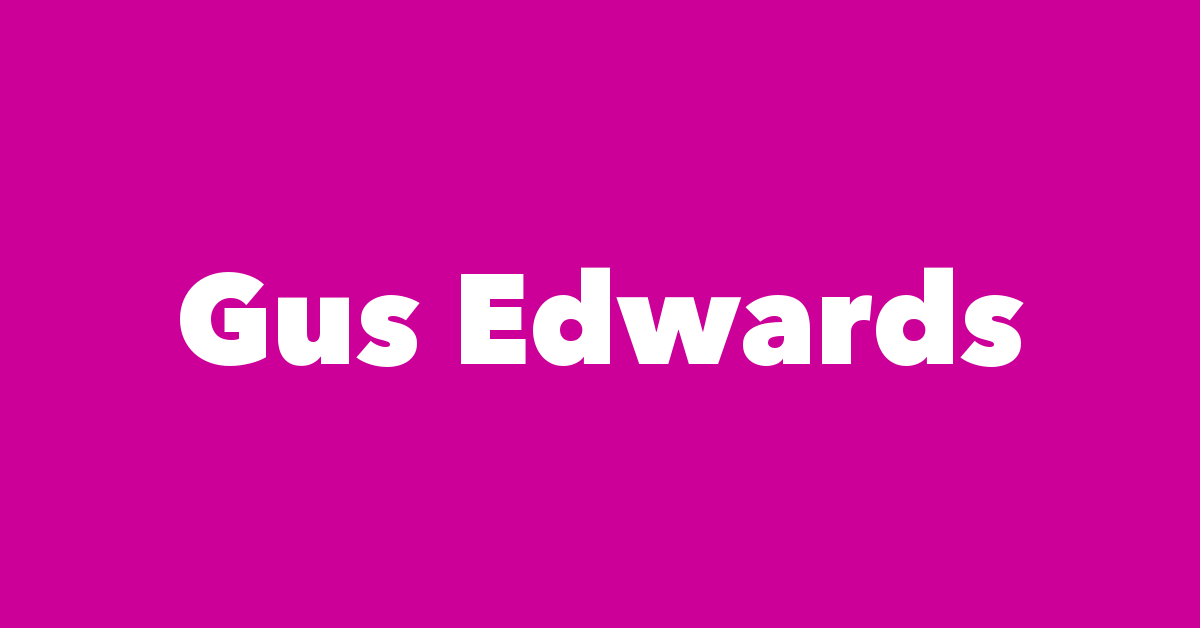 Gus Edwards - Spouse, Children, Birthday & More