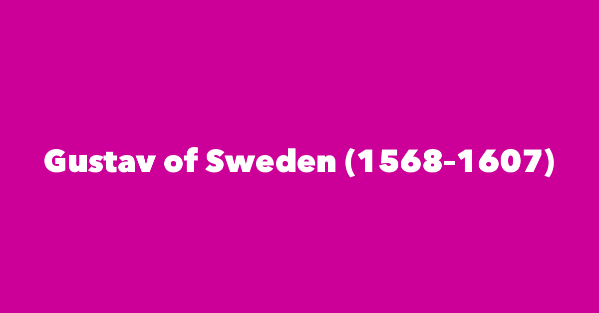 Gustav of Sweden (1568–1607) - Spouse, Children, Birthday & More