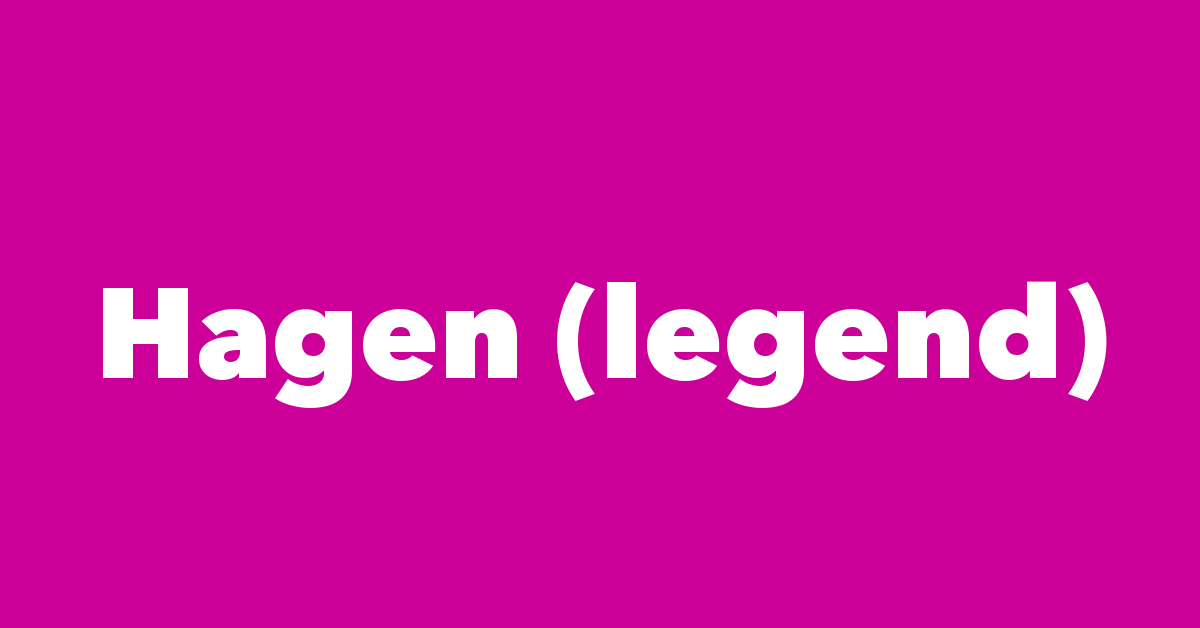 Hagen (legend) - Spouse, Children, Birthday & More