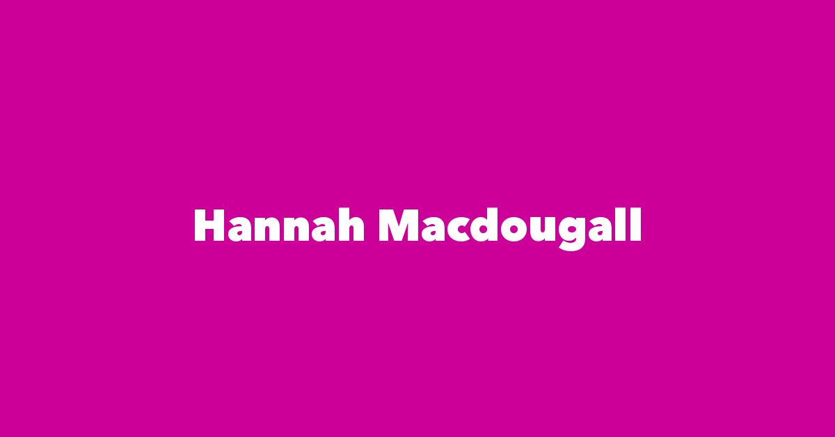 Hannah Macdougall - Spouse, Children, Birthday & More