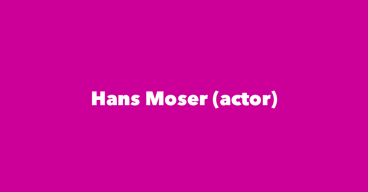 Hans Moser (actor) - Spouse, Children, Birthday & More