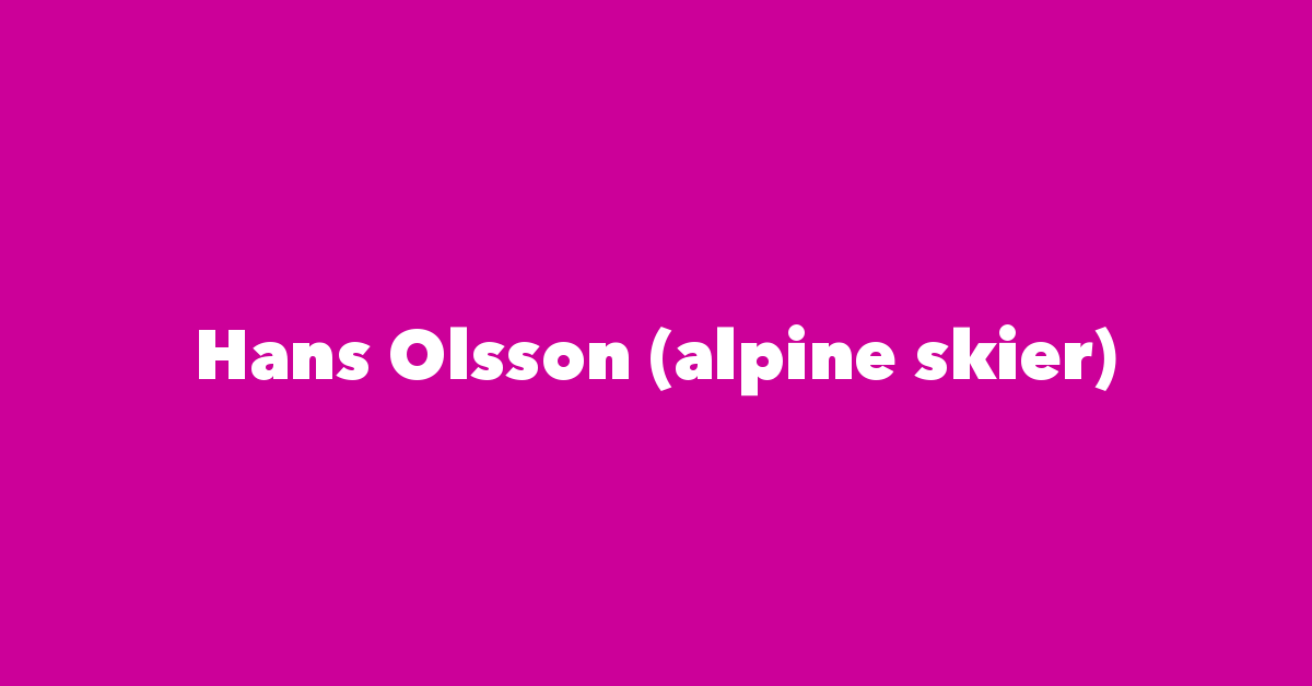 Hans Olsson (alpine skier) - Spouse, Children, Birthday & More