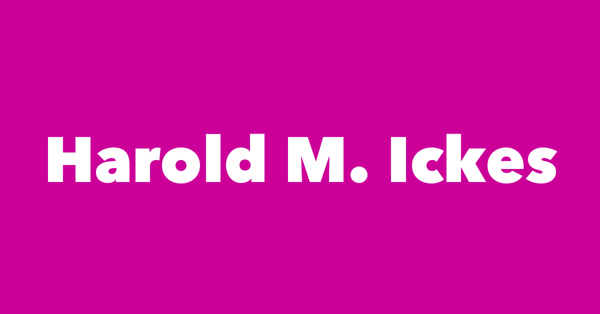 Harold M. Ickes - Spouse, Children, Birthday & More