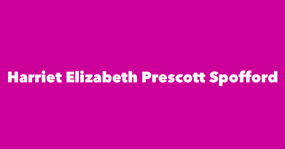 Harriet Elizabeth Prescott Spofford - Spouse, Children, Birthday & More