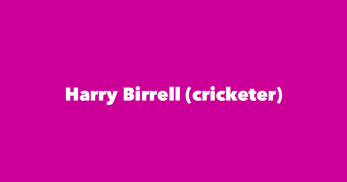 Harry Birrell (cricketer) - Spouse, Children, Birthday & More