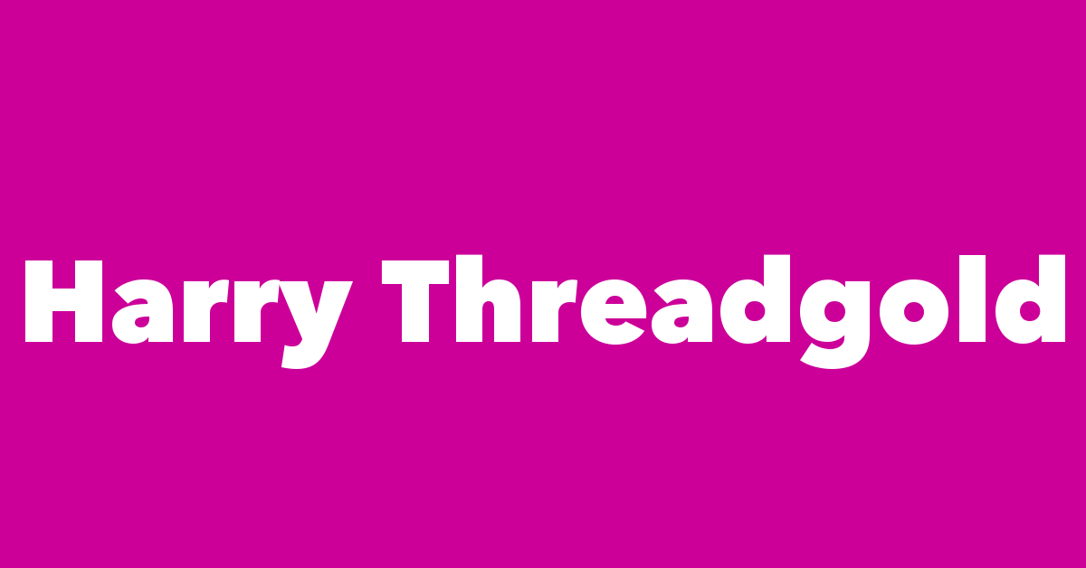 Harry Threadgold - Spouse, Children, Birthday & More