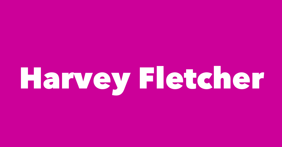Harvey Fletcher - Spouse, Children, Birthday & More