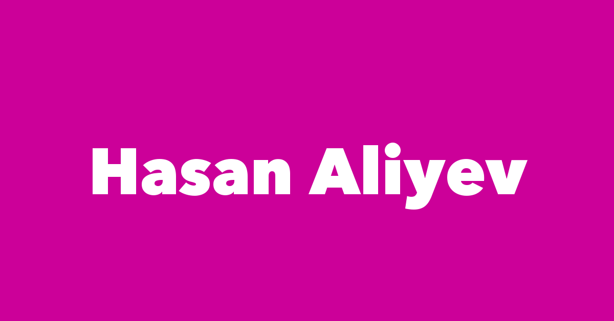 Hasan Aliyev - Spouse, Children, Birthday & More