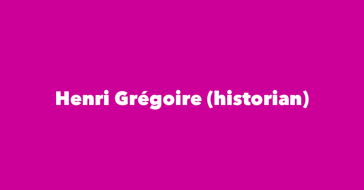 Henri Grégoire (historian) - Spouse, Children, Birthday & More