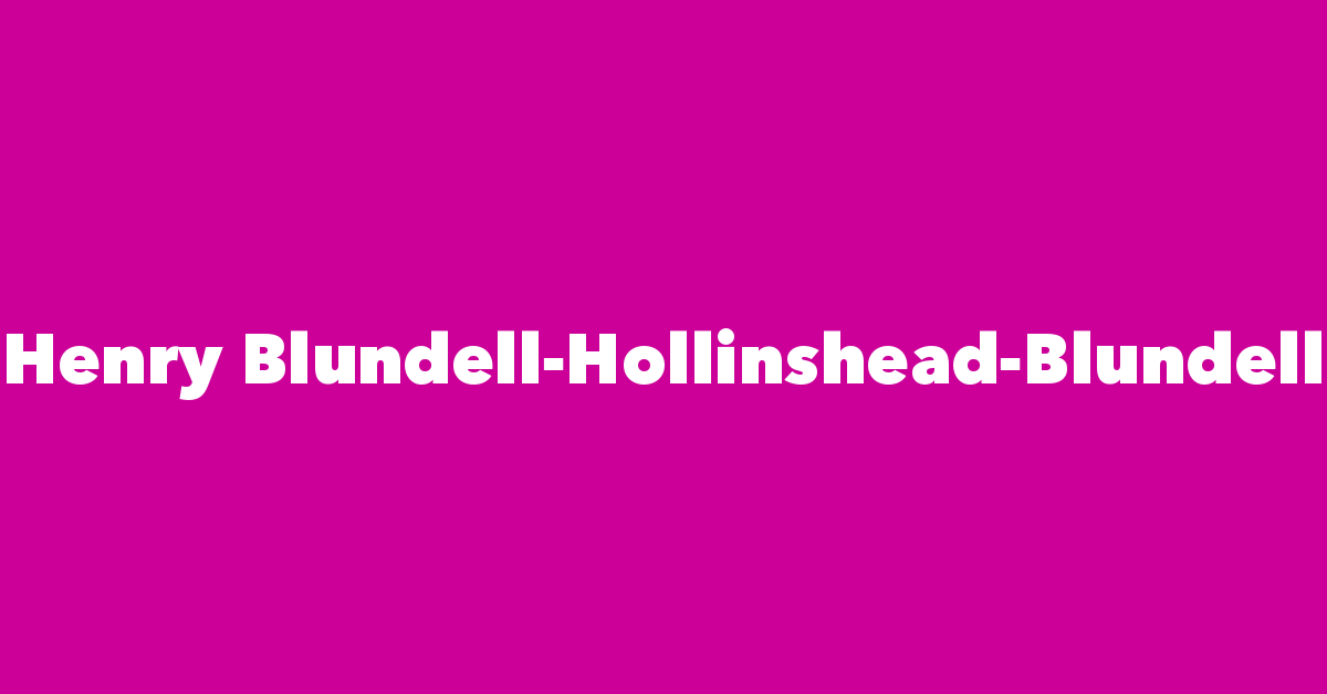 Henry Blundell-Hollinshead-Blundell - Spouse, Children, Birthday & More