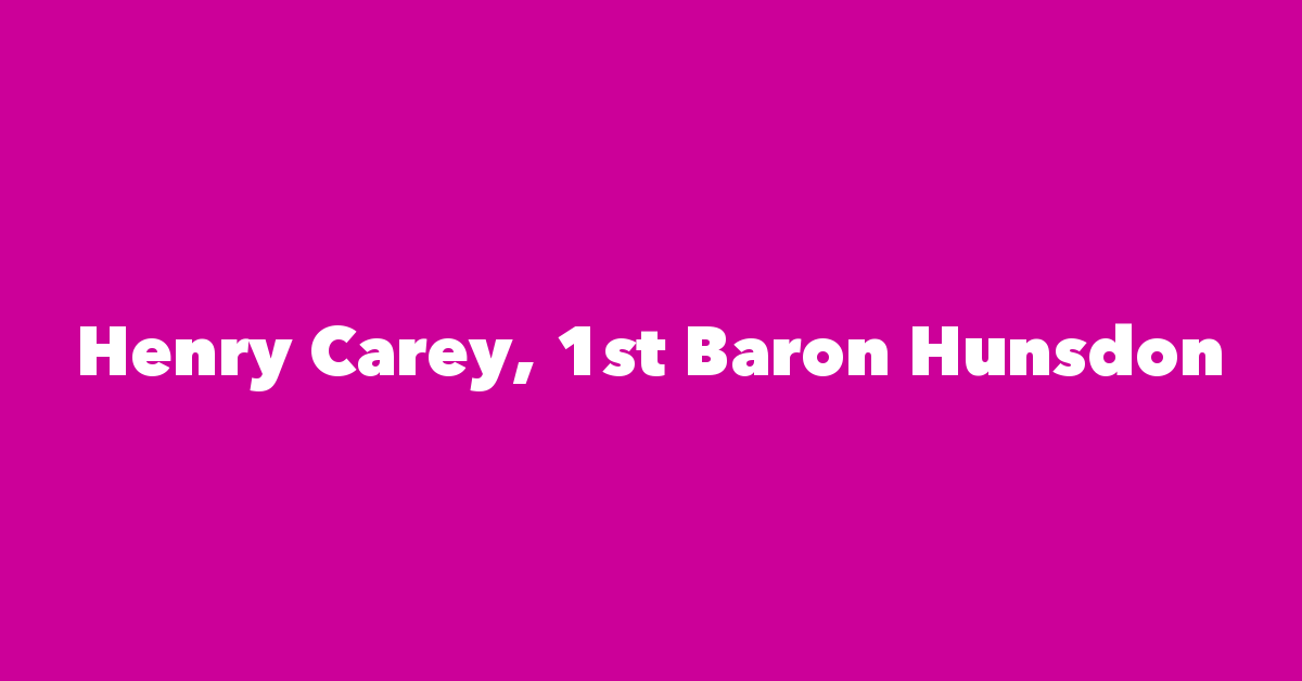 Henry Carey, 1st Baron Hunsdon - Spouse, Children, Birthday & More