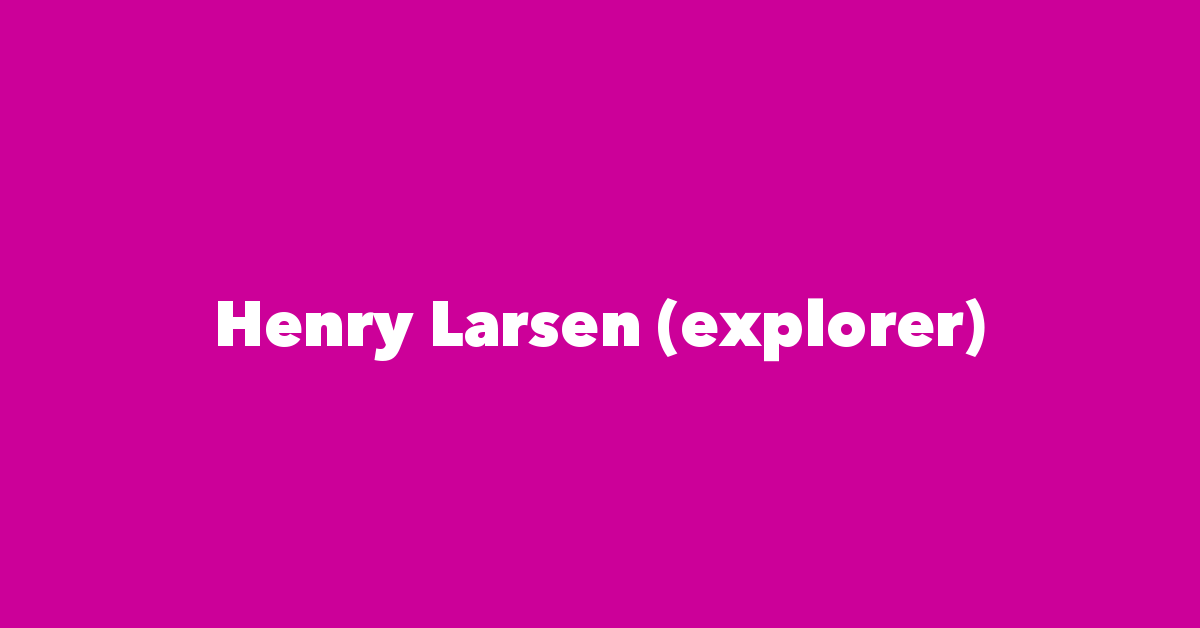 Henry Larsen (explorer) - Spouse, Children, Birthday & More
