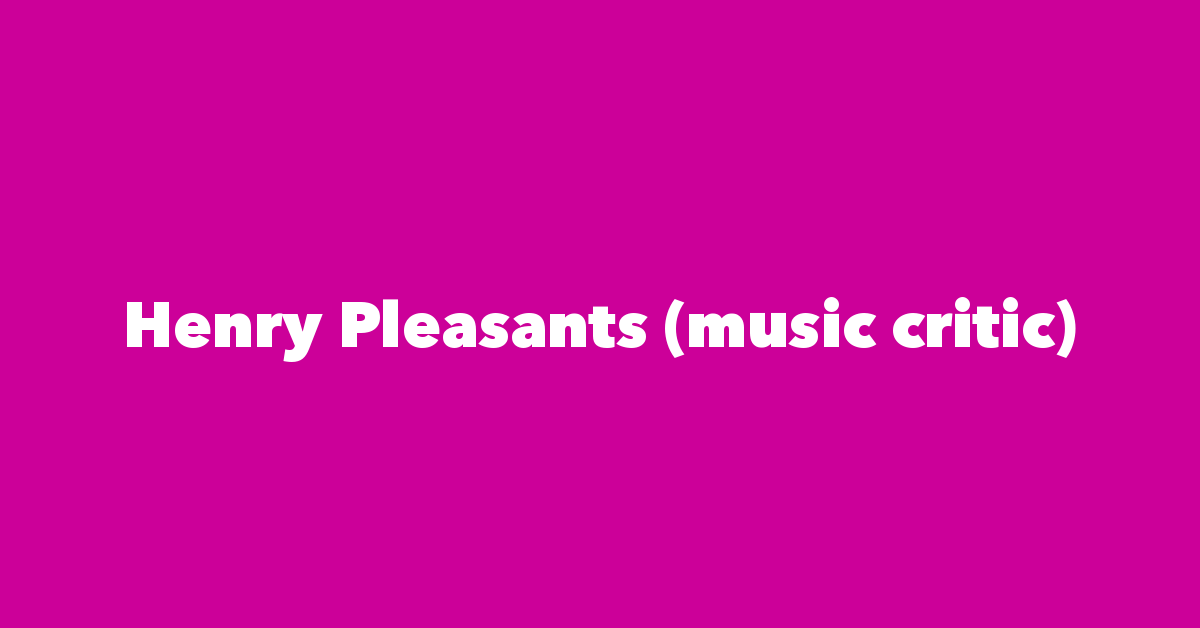 Henry Pleasants (music critic) - Spouse, Children, Birthday & More