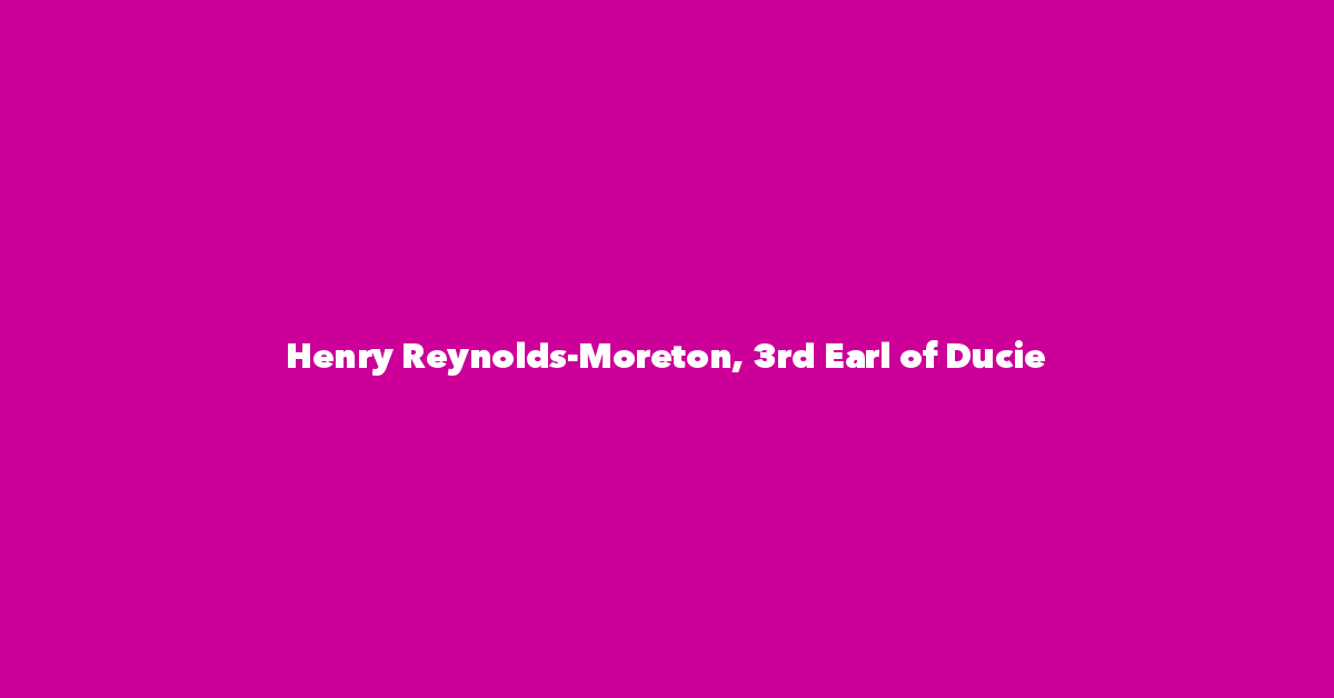 Henry Reynolds-Moreton, 3rd Earl of Ducie - Spouse, Children, Birthday ...