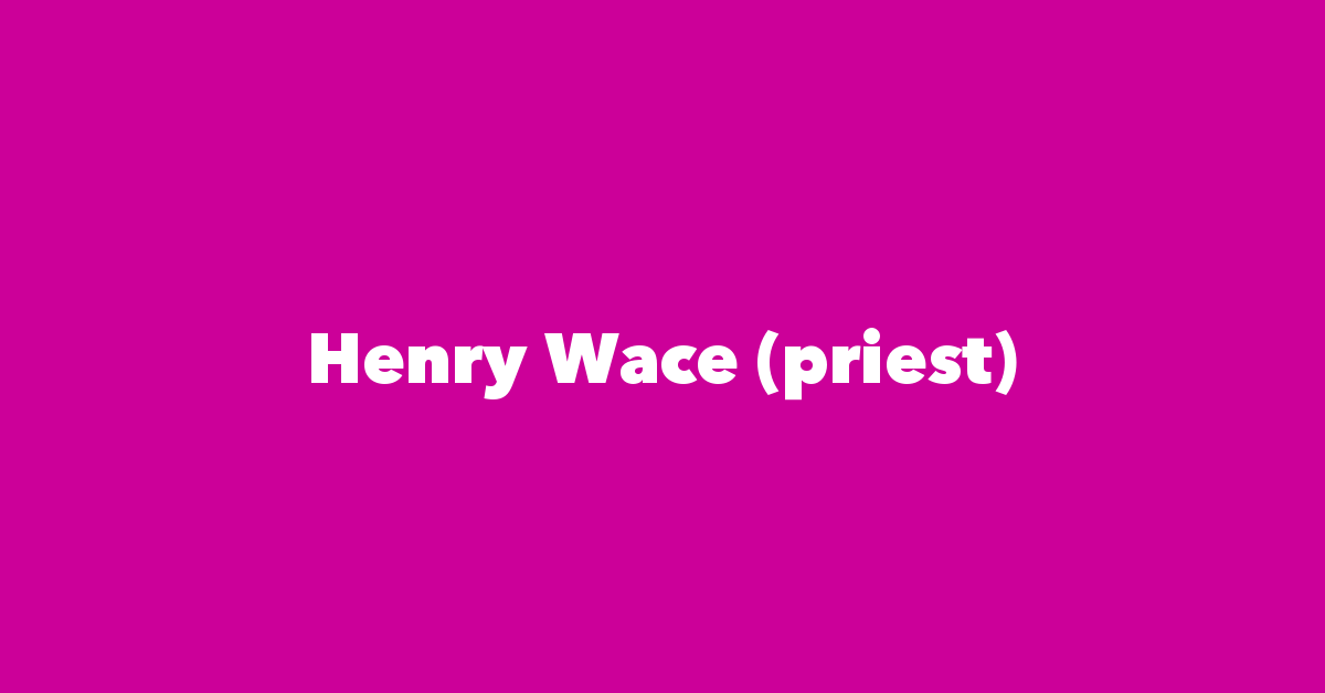 Henry Wace (priest) - Spouse, Children, Birthday & More