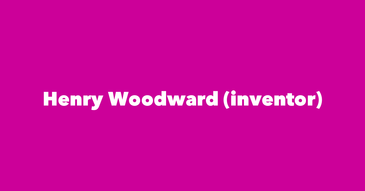 Henry Woodward (inventor) - Spouse, Children, Birthday & More