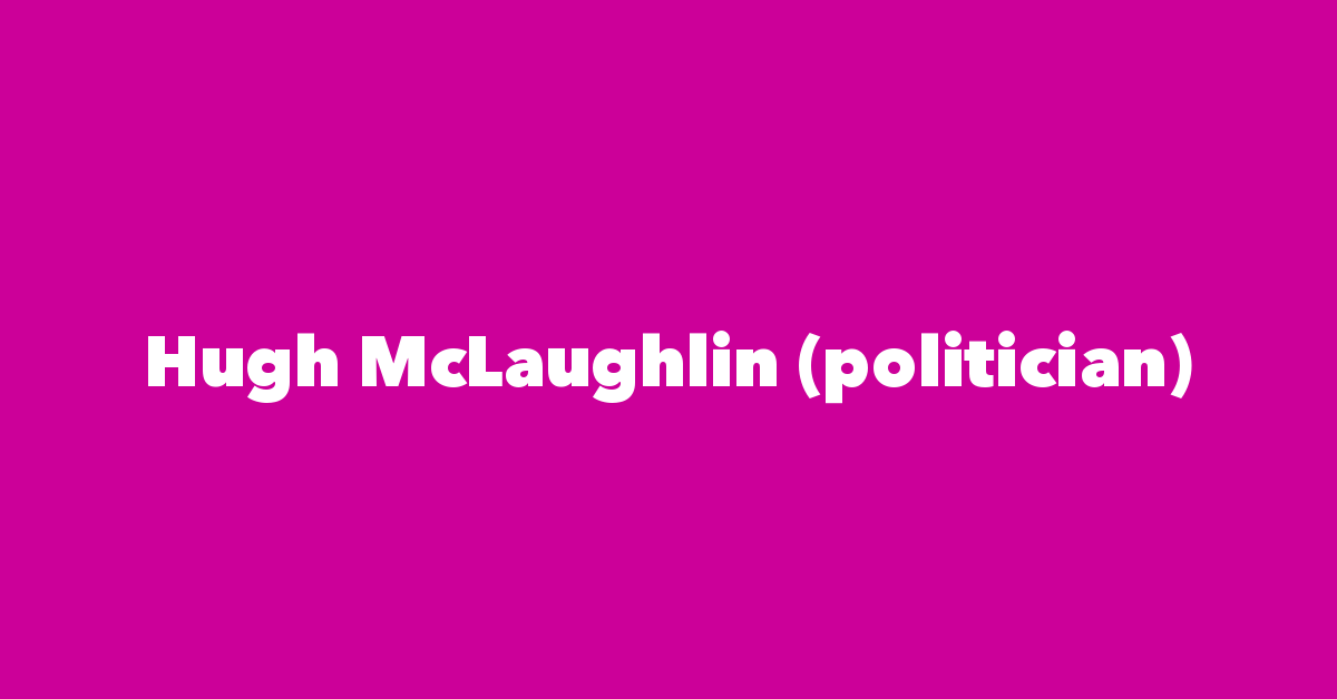 Hugh McLaughlin (politician) - Spouse, Children, Birthday & More