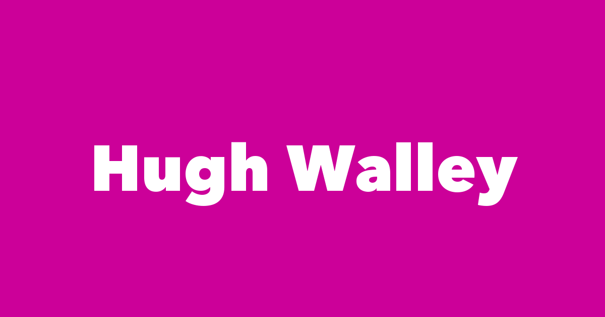Hugh Walley - Spouse, Children, Birthday & More