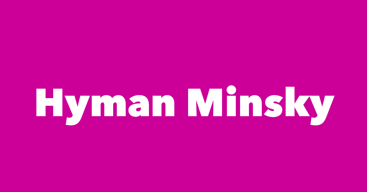 Hyman Minsky - Spouse, Children, Birthday & More