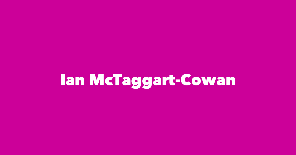 Ian McTaggart-Cowan - Spouse, Children, Birthday & More