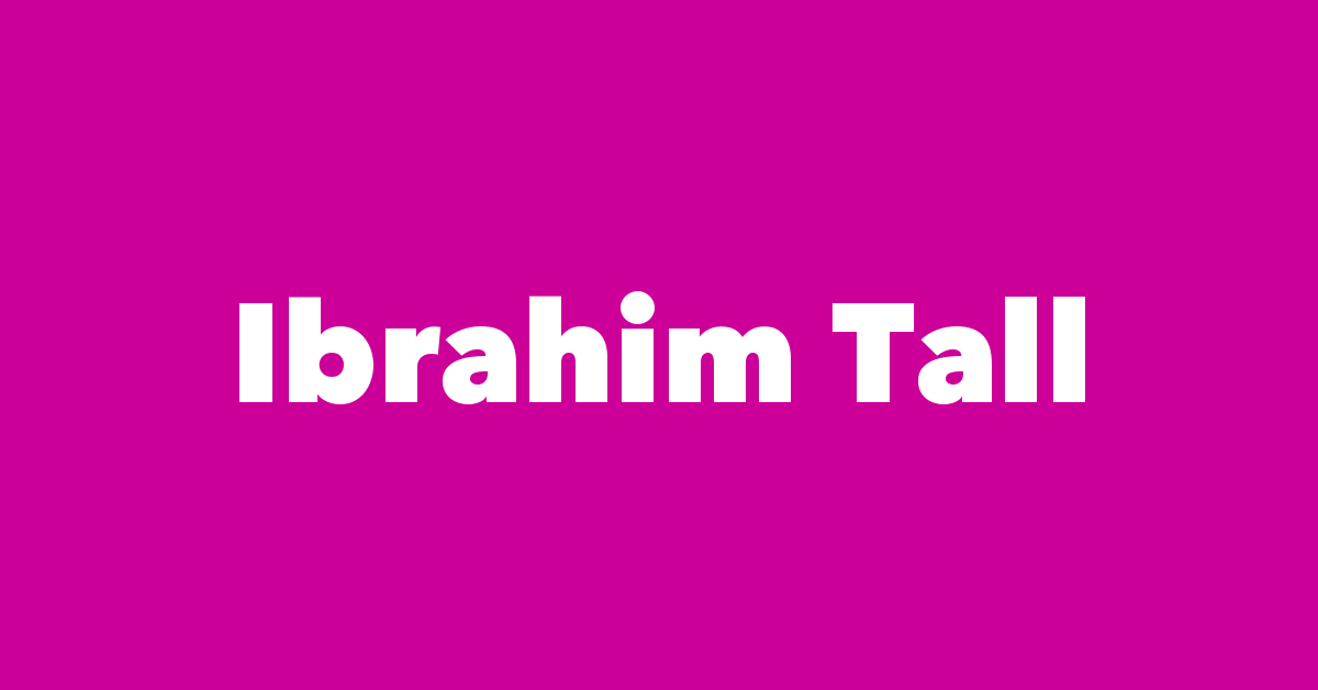 Ibrahim Tall - Spouse, Children, Birthday & More