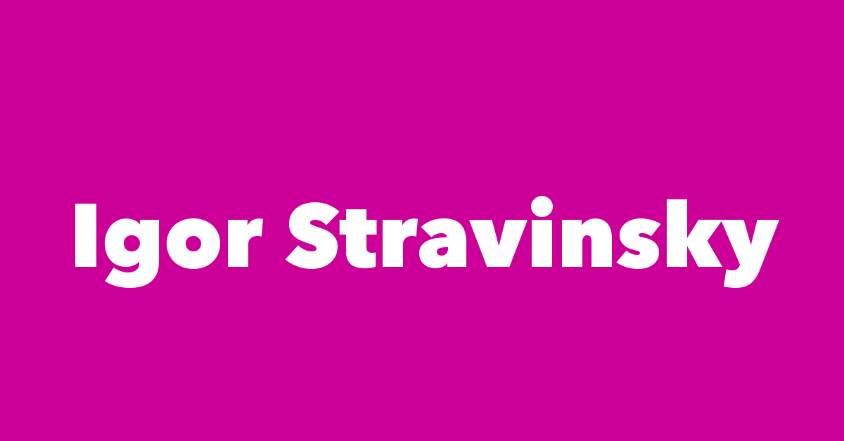 Igor Stravinsky - Spouse, Children, Birthday & More