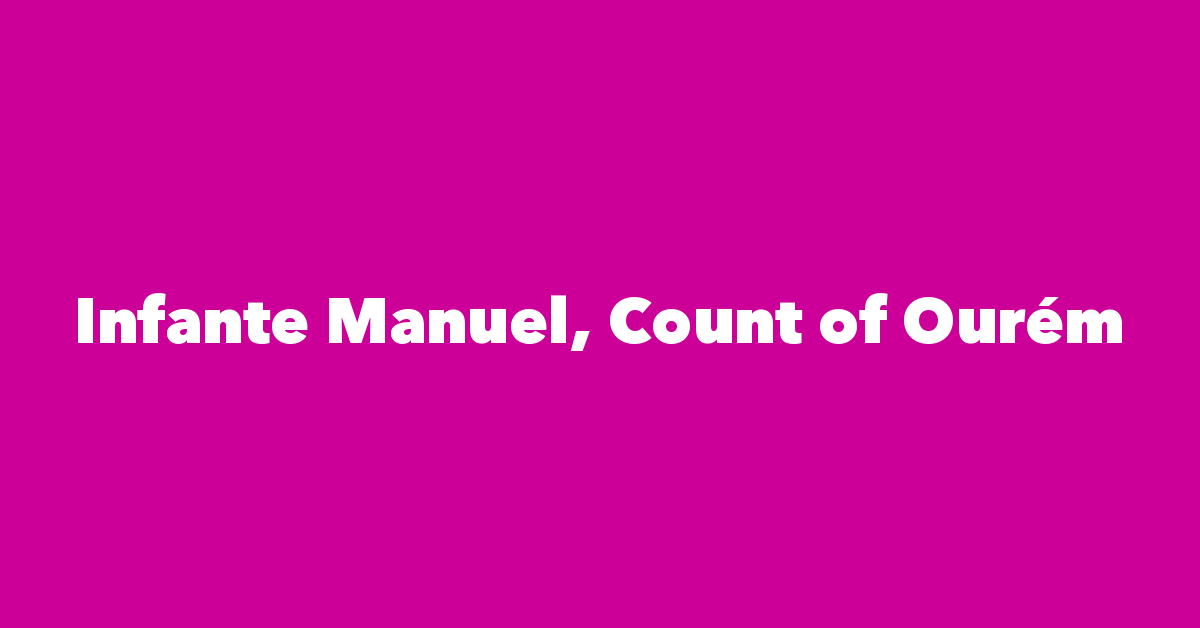 Infante Manuel, Count of Ourém - Spouse, Children, Birthday & More
