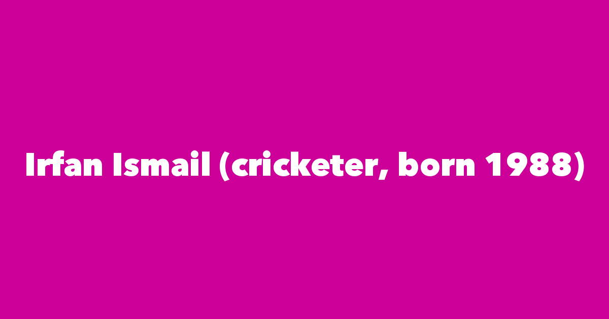 Irfan Ismail (cricketer, born 1988) - Spouse, Children, Birthday & More