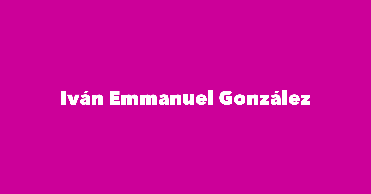 Iván Emmanuel González - Spouse, Children, Birthday & More