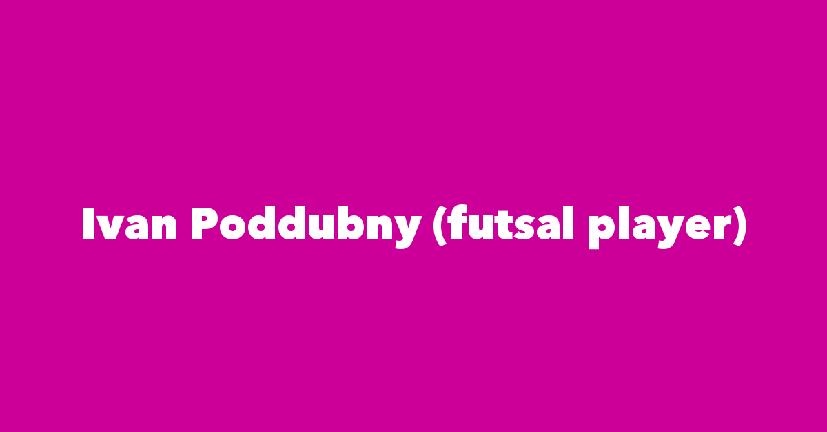 Ivan Poddubny (futsal player) - Spouse, Children, Birthday & More
