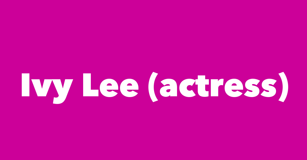 Ivy Lee (actress) - Spouse, Children, Birthday & More