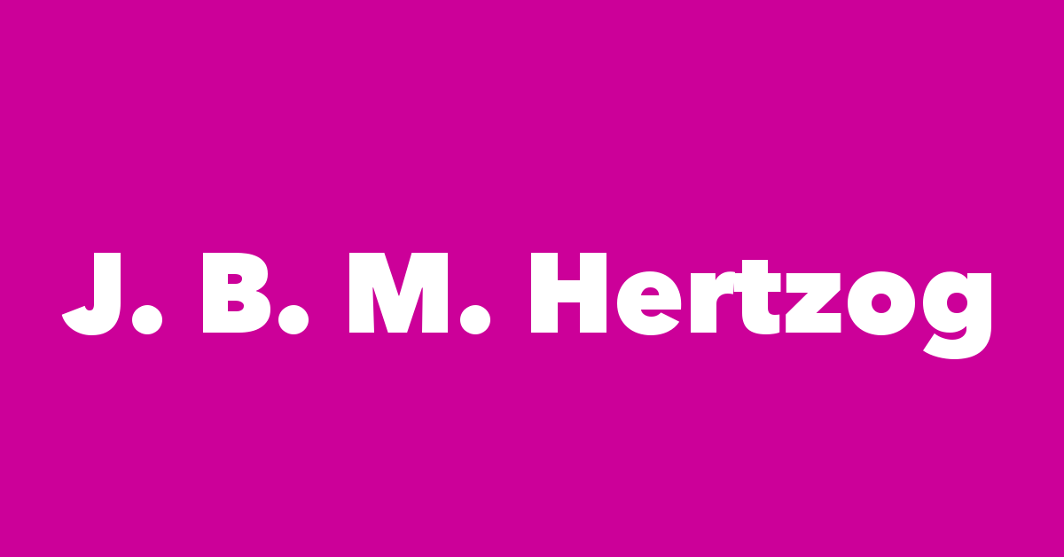 J. B. M. Hertzog - Spouse, Children, Birthday & More